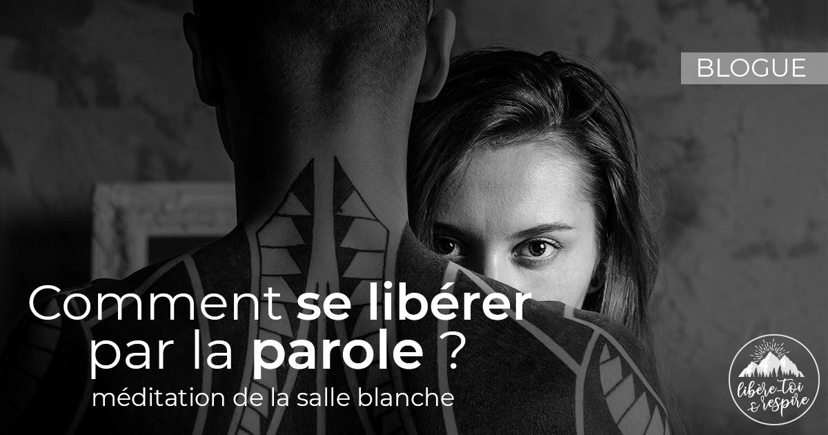 Comment se libérer par la parole ?Méditation de la salle blanche ...